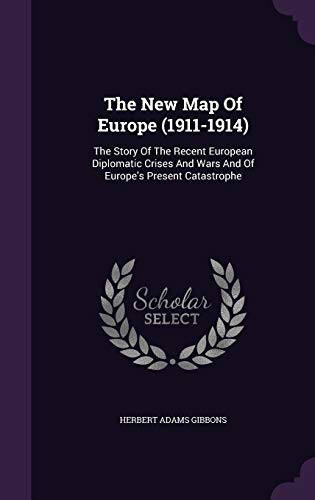 The New Map Of Europe (1911-1914): The Story Of The Recent European ...
