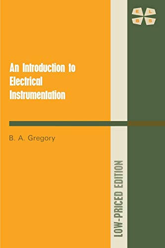 An Introduction to Electrical Instrumentation: A guide to the use, selection, and limitations of ...