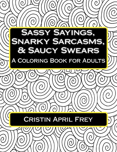 Sassy Sayings, Snarky Sarcasms, & Saucy Swears: A Coloring Book for ...