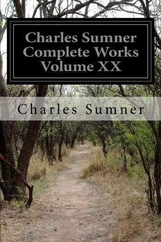 Charles Sumner Complete Works Volume XX by Charles Sumner | Goodreads