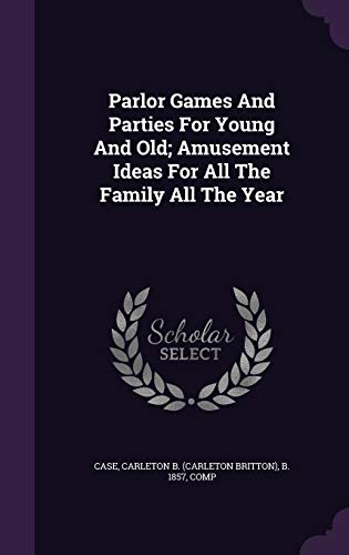 Parlor Games And Parties For Young And Old; Amusement Ideas For All The ...