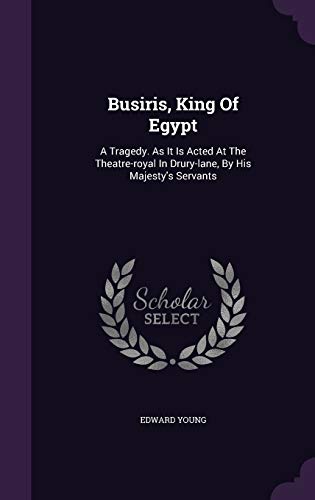 Busiris, King Of Egypt: A Tragedy. As It Is Acted At The Theatre-royal ...