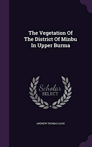 The Vegetation Of The District Of Minbu In Upper Burma by Andrew Thomas ...