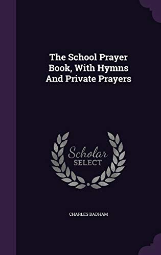 The School Prayer Book, With Hymns And Private Prayers by Charles ...