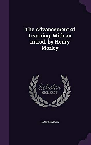 The Advancement of Learning. With an Introd. by Henry Morley by Francis ...