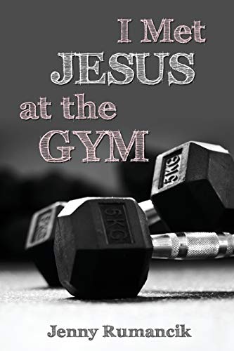 I Met Jesus at the Gym by Jenny Rumancik | Goodreads