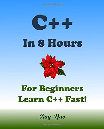 C++: C++ in 8 Hours, C++ for Beginners, Learn C++ fast!: A Beginner's ...