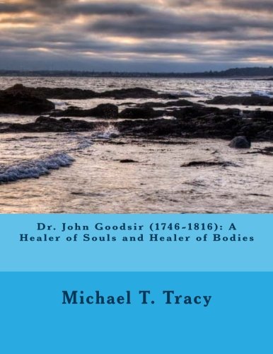 Dr. John Goodsir (1746-1816): A Healer of Souls and Healer of Bodies by ...