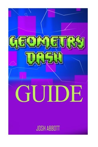 Geometry Dash Guide: Beat Levels! by Josh Abbott | Goodreads