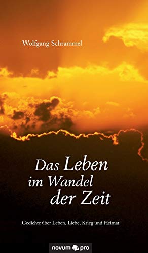 Das Leben im Wandel der Zeit: Gedichte über Leben, Liebe, Krieg und ...