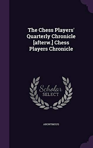 The Chess Players' Quarterly Chronicle [afterw.] Chess Players ...
