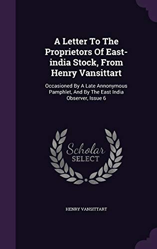 A Letter To The Proprietors Of East-india Stock, From Henry Vansittart ...