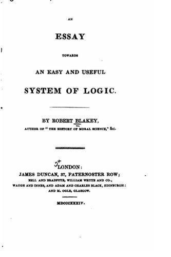 Essay Towards an Easy and Useful System of Logic by Robert Blakey ...