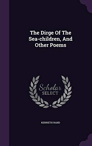 The Dirge Of The Sea-children, And Other Poems by Kenneth Rand | Goodreads