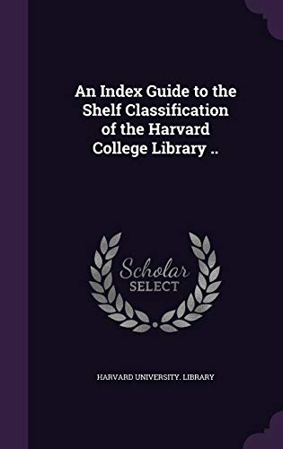 An Index Guide to the Shelf Classification of the Harvard College ...
