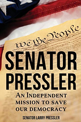 Senator Pressler: An Independent Mission to Save Our Democracy by Larry ...