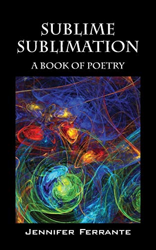 Sublime Sublimation: A Book of Poetry by Jennifer Ferrante | Goodreads