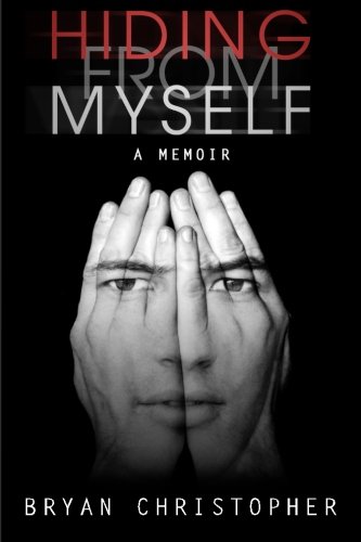 Hiding from Myself: A Memoir by Bryan Christopher | Goodreads