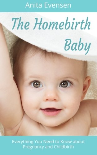 The Homebirth Baby: Everything You Need to Know about Pregnancy and ...