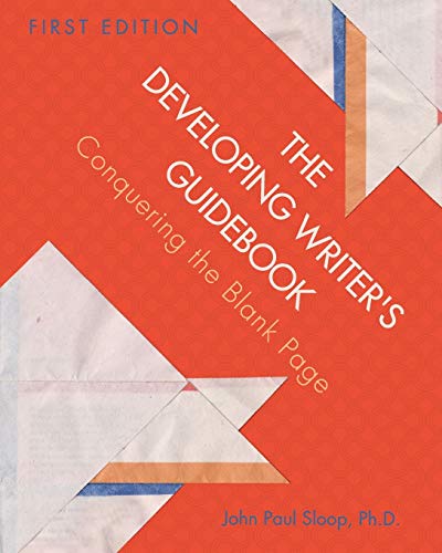The Developing Writer's Guidebook: Conquering the Blank Page by John Paul Sloop | Goodreads