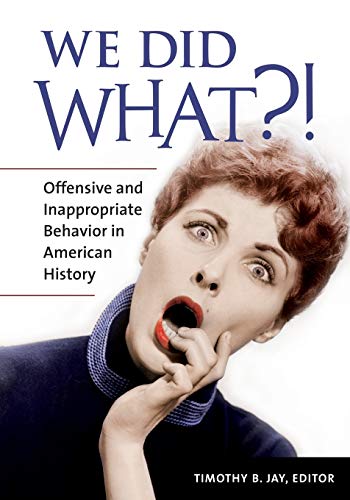 We Did What?!: Offensive and Inappropriate Behavior in American History ...