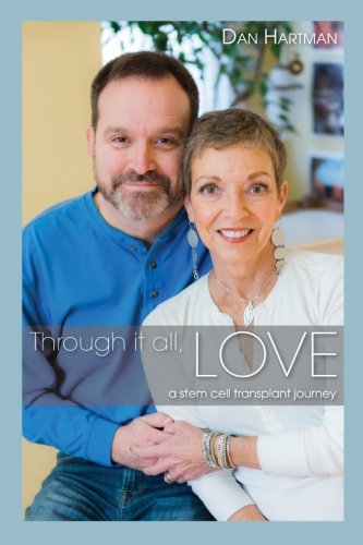 Through it all, Love: A stem cell transplant journey by Dan Hartman ...