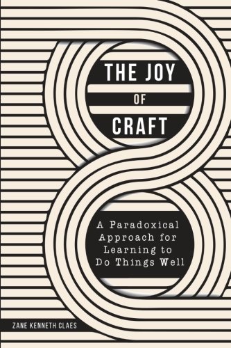 The Joy of Craft: A Paradoxical Approach for Learning to Do Things Well ...