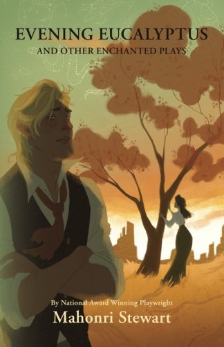 Evening Eucalyptus and Other Enchanted Plays by Mahonri Stewart | Goodreads