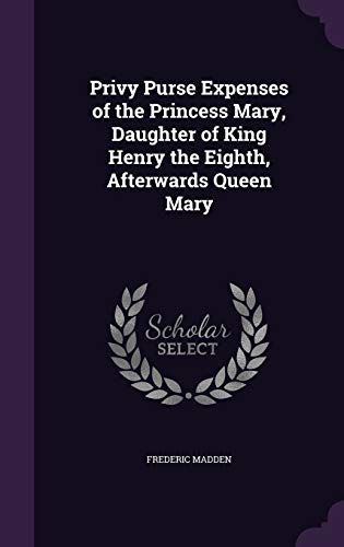 Privy Purse Expenses of the Princess Mary, Daughter of King Henry the ...