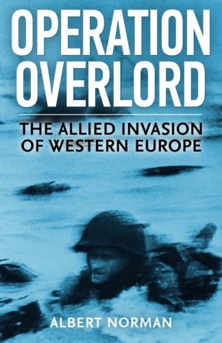 Operation Overlord: The Allied Invasion of Western Europe by Albert ...