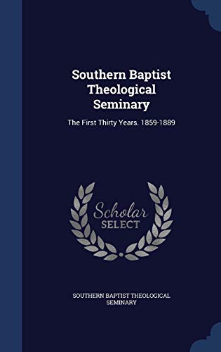 Southern Baptist Theological Seminary: The First Thirty Years. 1859 ...