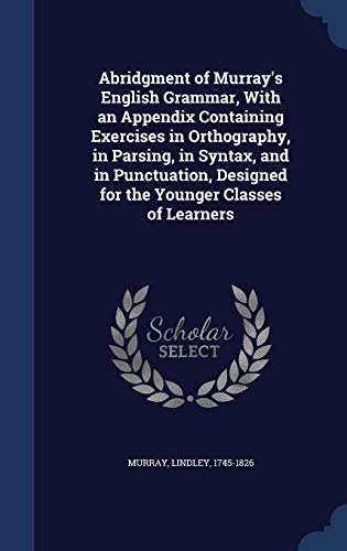 Abridgment of Murray's English Grammar, With an Appendix Containing ...