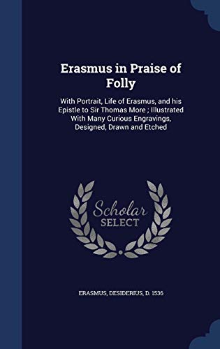 Erasmus in Praise of Folly: With Portrait, Life of Erasmus, and his ...