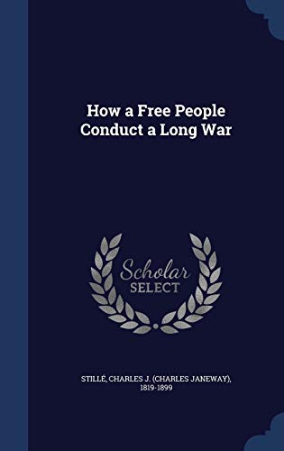 How a Free People Conduct a Long War by Charles Janeway Stillé | Goodreads