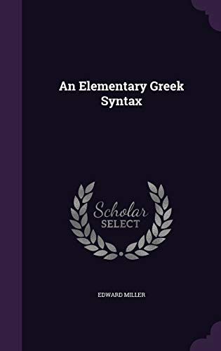 An Elementary Greek Syntax by Edward Miller | Goodreads