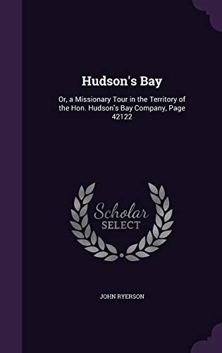 Hudson's Bay: Or, a Missionary Tour in the Territory of the Hon. Hudson ...