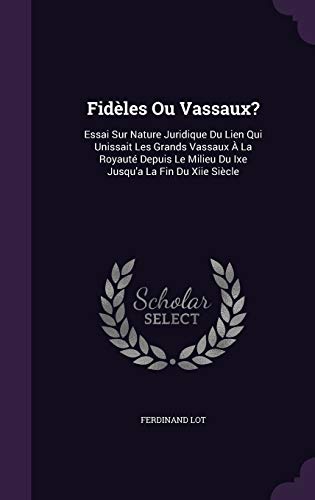 Fid les Ou Vassaux?: Essai Sur Nature Juridique Du Lien Qui Unissait ...
