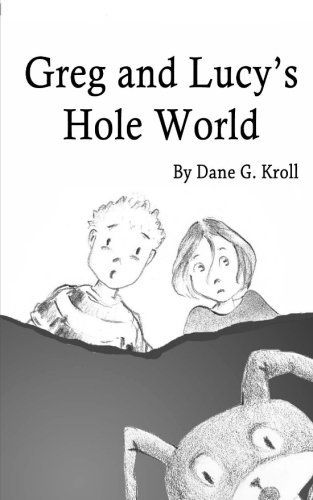 Greg and Lucy's Hole World by Dane G. Kroll | Goodreads