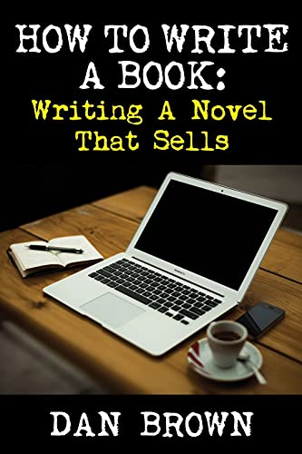 How to Write a Book: Writing a Novel That Sells by Dan Brown | Goodreads