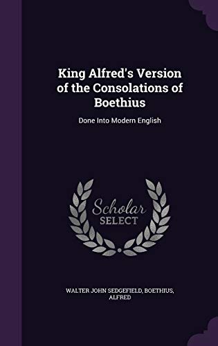 King Alfred's Version of the Consolations of Boethius: Done Into Modern ...