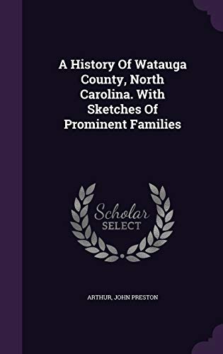A History Of Watauga County, North Carolina. With Sketches Of Prominent ...