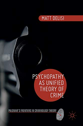 Psychopathy as Unified Theory of Crime by Matt DeLisi | Goodreads