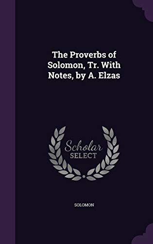 The Proverbs of Solomon, Tr. With Notes, by A. Elzas by Anonymous ...