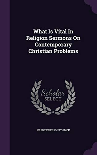 What Is Vital In Religion Sermons On Contemporary Christian Problems by ...