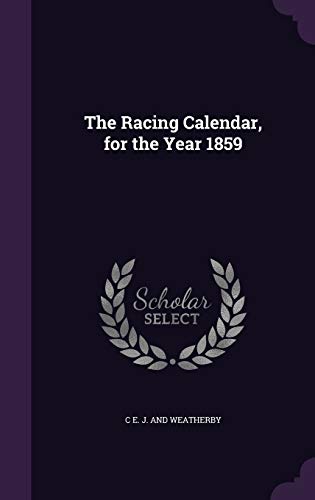 The Racing Calendar, for the Year 1859 by Charles Weatherby | Goodreads