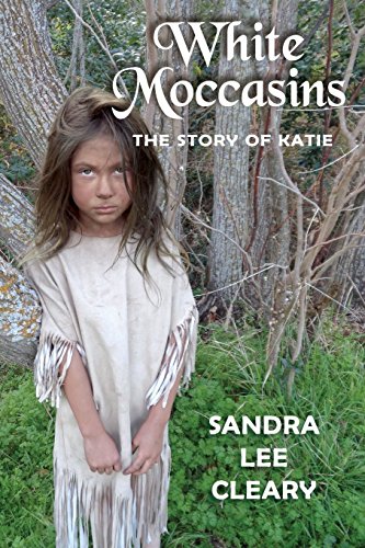 White Moccasins: The Story of Katie by Sandra Lee Cleary | Goodreads