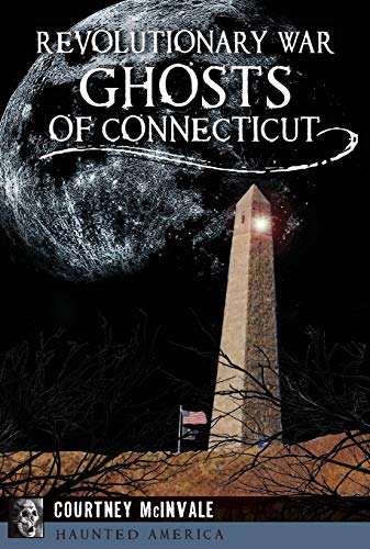 Revolutionary War Ghosts of Connecticut by Courtney McInvale | Goodreads