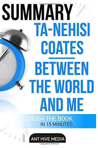 Ta-Nehisi Coates' Between the World and Me Summary by Ant Hive Media ...