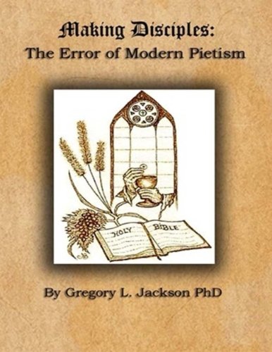 Making Disciples: The Error of Modern Peitism by Gregory L. Jackson ...