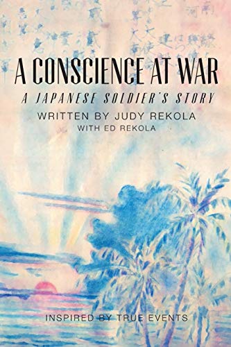 A Conscience at War: A Japanese Soldier's Story by Ed Rekola Judy ...